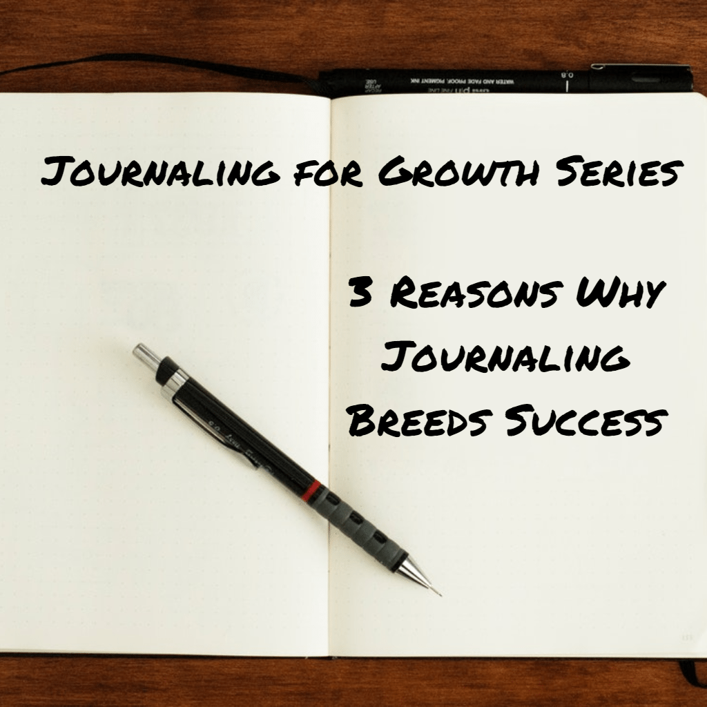Journaling for Growth Series: 3 Reasons Why Journaling Breeds Success